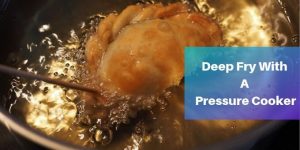 Deep Fry Using A Pressure Cooker - Pressure Cooker Tips